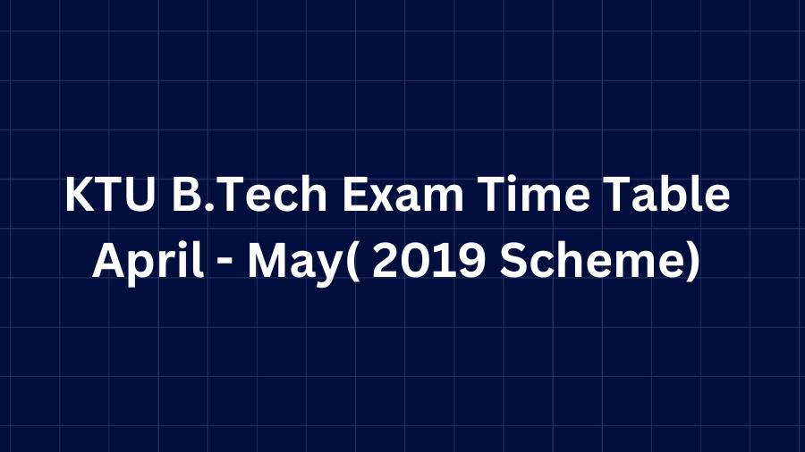 KTU B.Tech Exam Time Table | Latest S1-S8 2019 Scheme